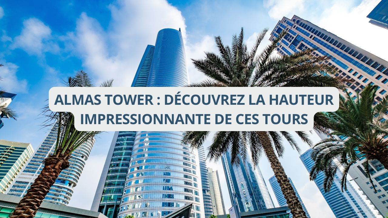 Almas Tower : Découvrez la hauteur impressionnante de cette merveille ...